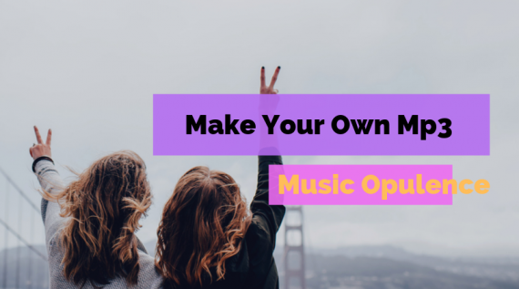 Make Your Own Mp3’s | Music Opulence